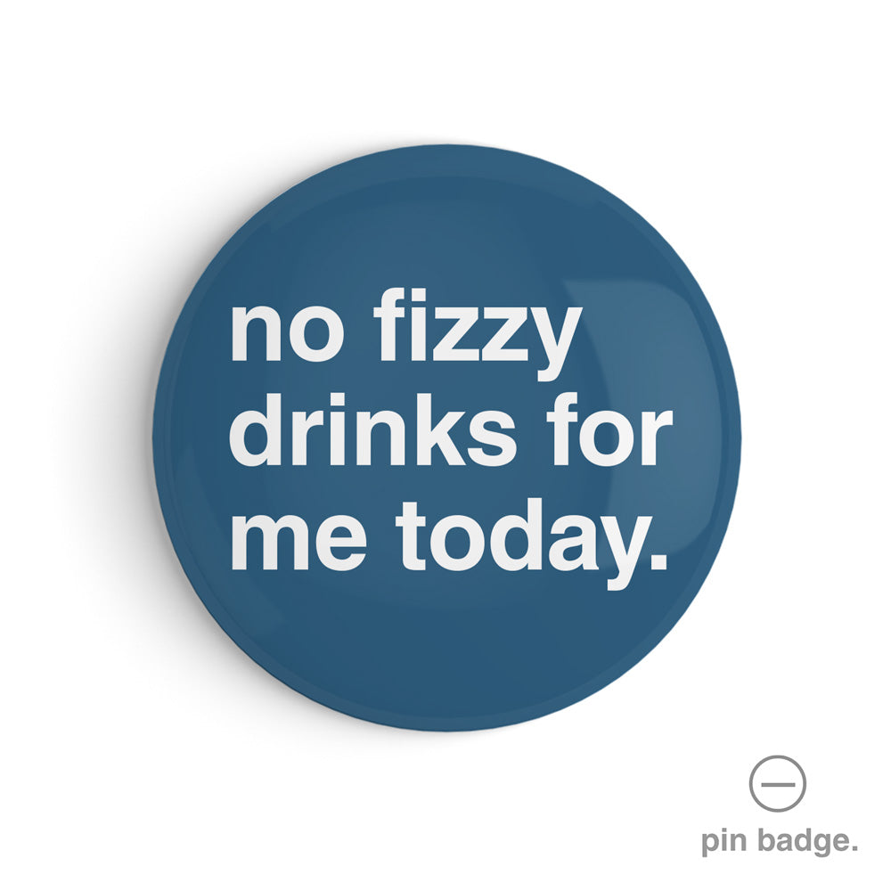 "No Fizzy Drinks For Me Today" Pin Badge - Greetings From Hell