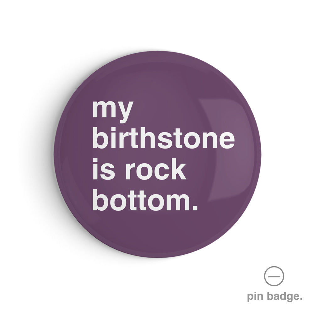 "My Birthstone is Rock Bottom" Pin Badge - Greetings From Hell