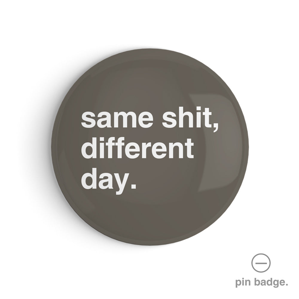 "Same Shit, Different Day" Pin Badge - Greetings From Hell