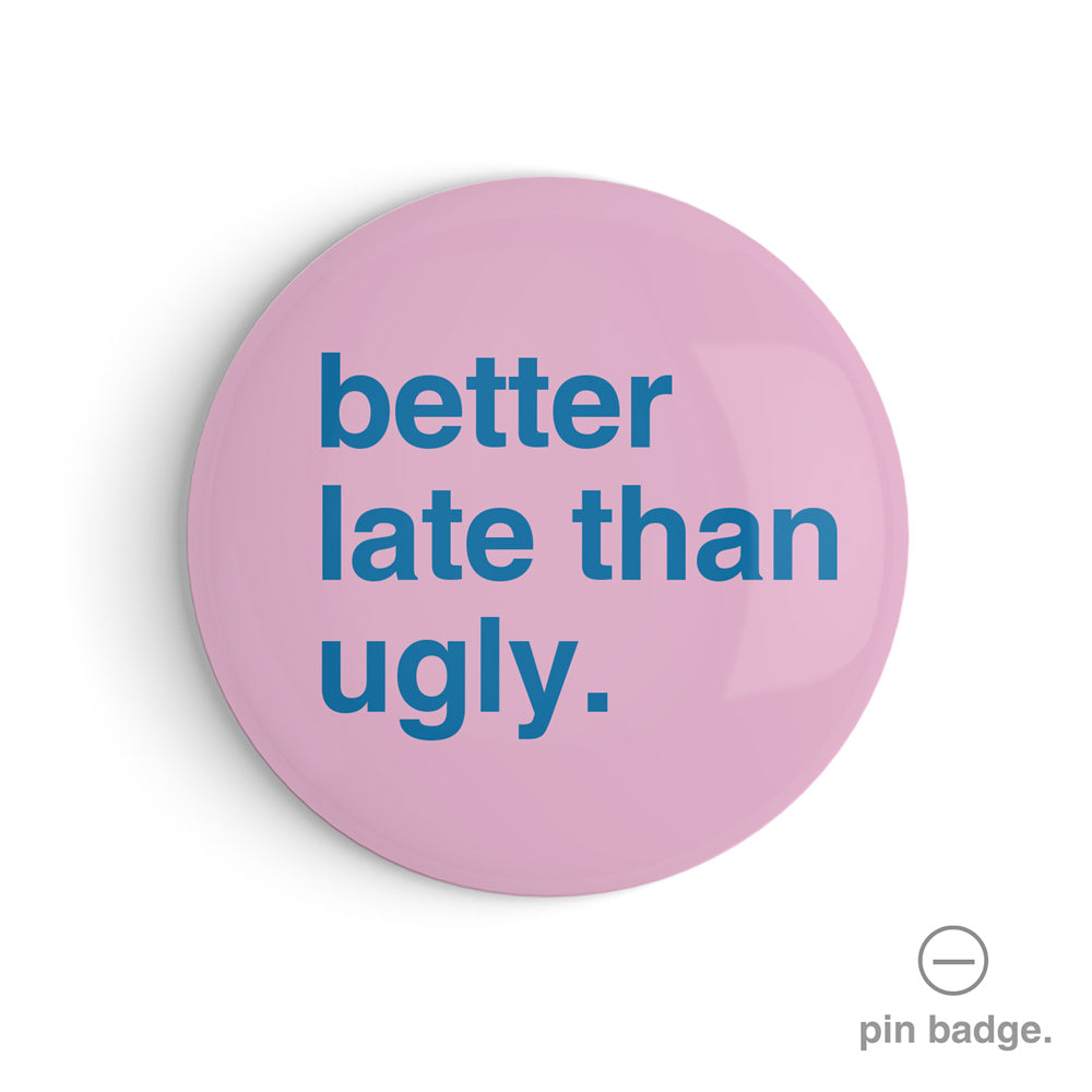 "Better Late Than Ugly" Pin Badge - Greetings From Hell