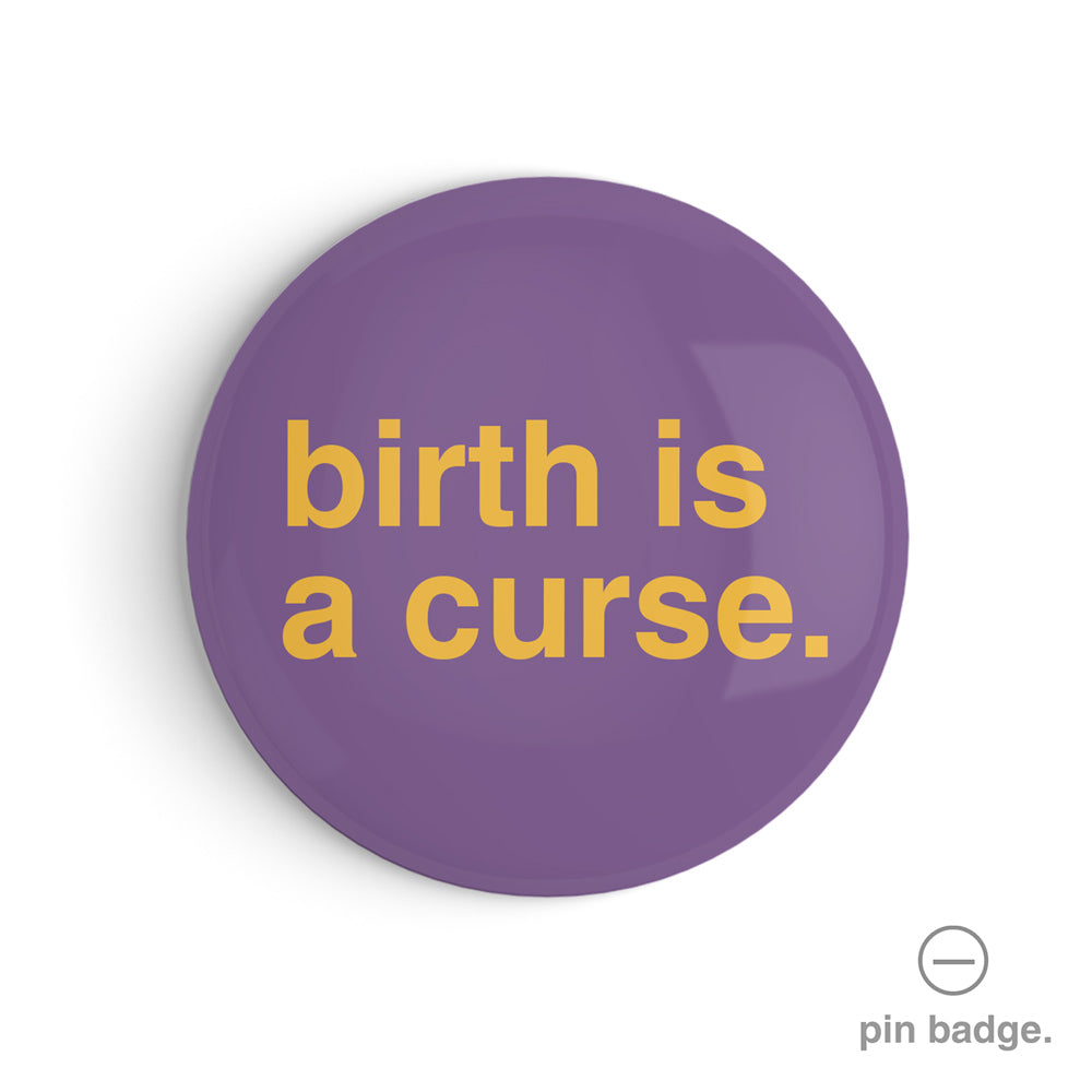 "Birth is a Curse" Pin Badge - Greetings From Hell
