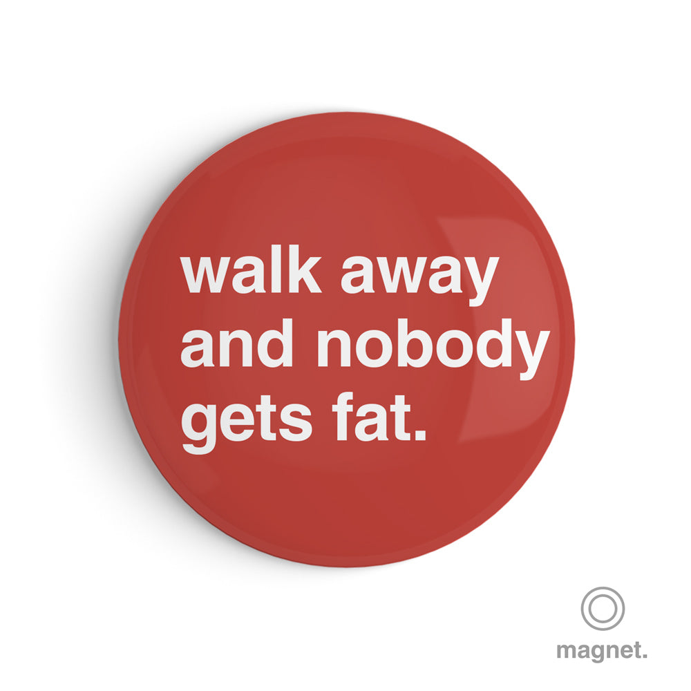 "Walk Away and Nobody Gets Fat" Fridge Magnet - Greetings From Hell