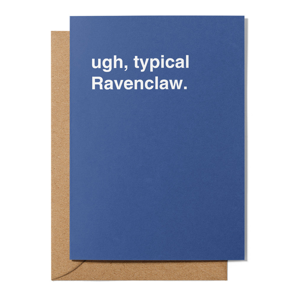 "Ugh, Typical Ravenclaw" Greeting Card - Greetings From Hell
