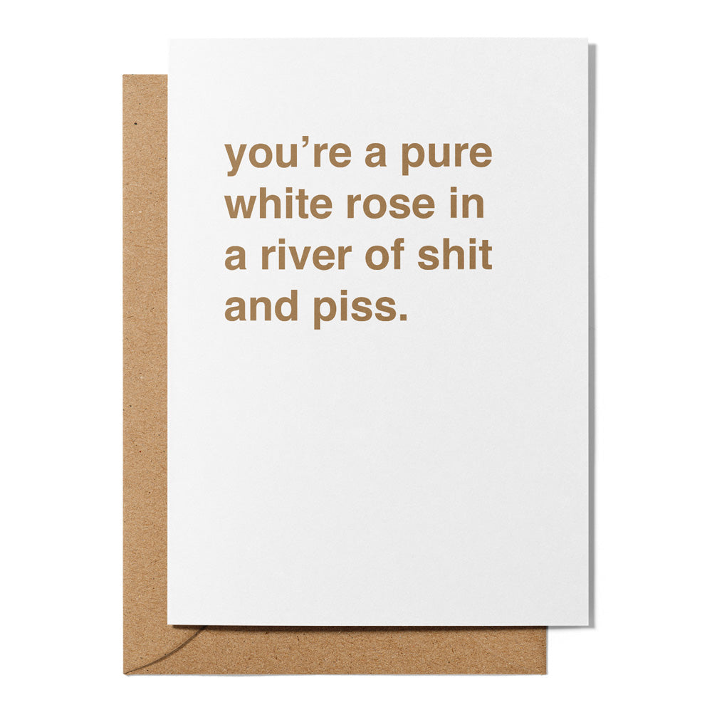 "You're a Pure White Rose in a River of Shit and Piss" Valentines Card ...