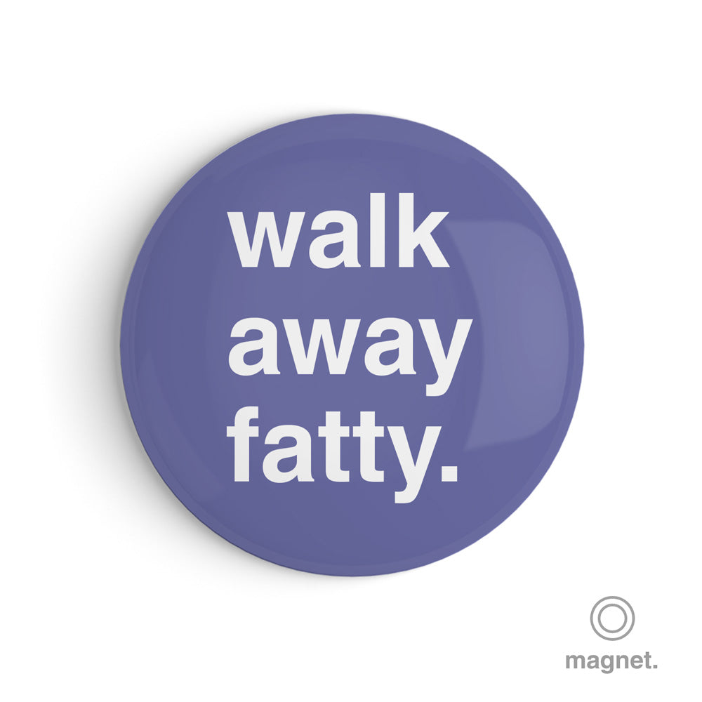 "Walk Away Fatty" Fridge Magnet - Greetings From Hell
